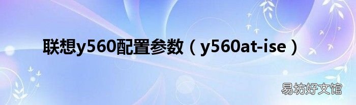 y560at-ise 联想y560配置参数 _易坊